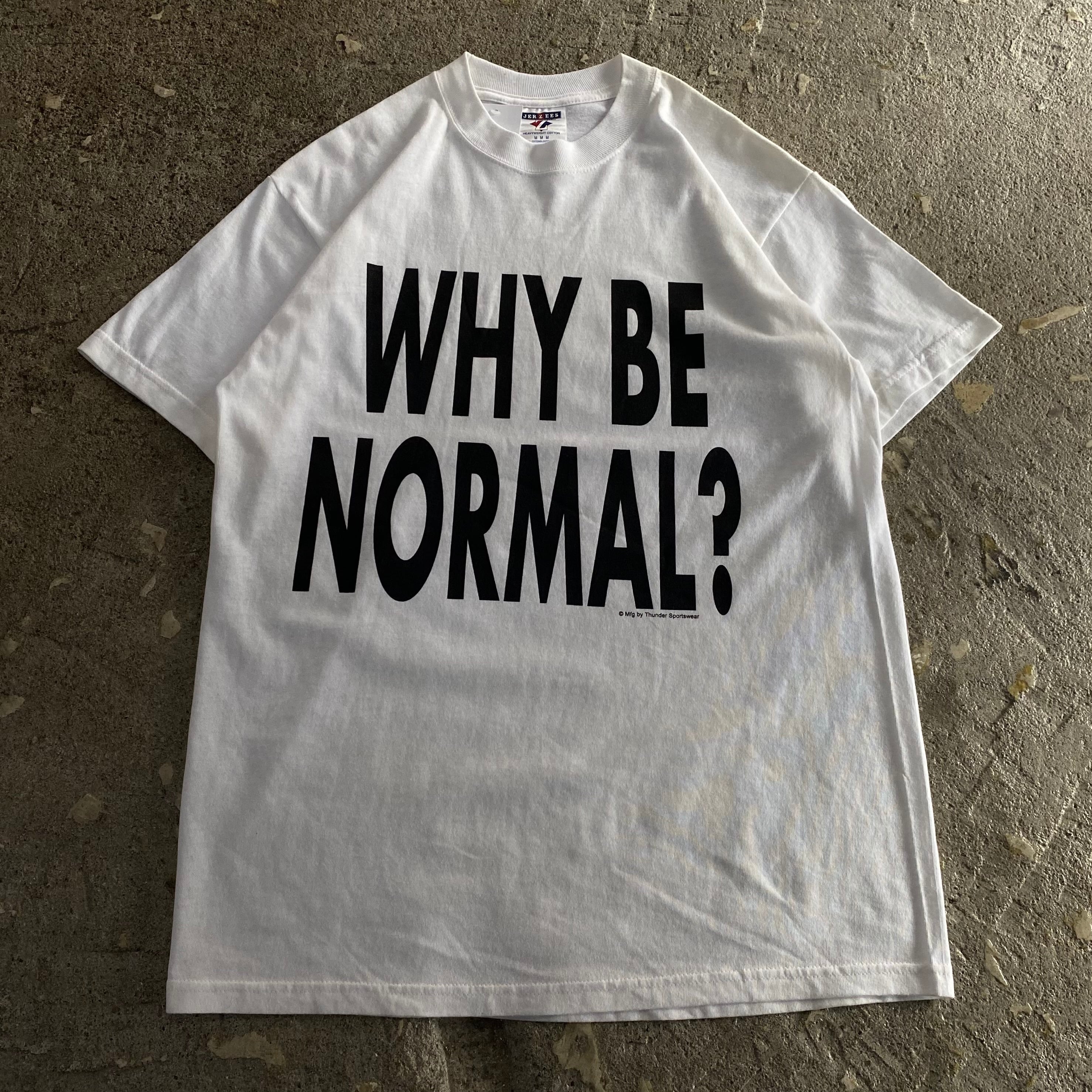 90s "WHY BE NORMAL?" T-shirt【仙台店】 | What’z up