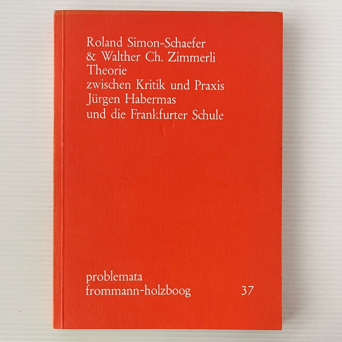 Theorie zwischen Kritik und Praxis Jürgen Habermas und die Frankfurter Schule / Roland Simon ...
