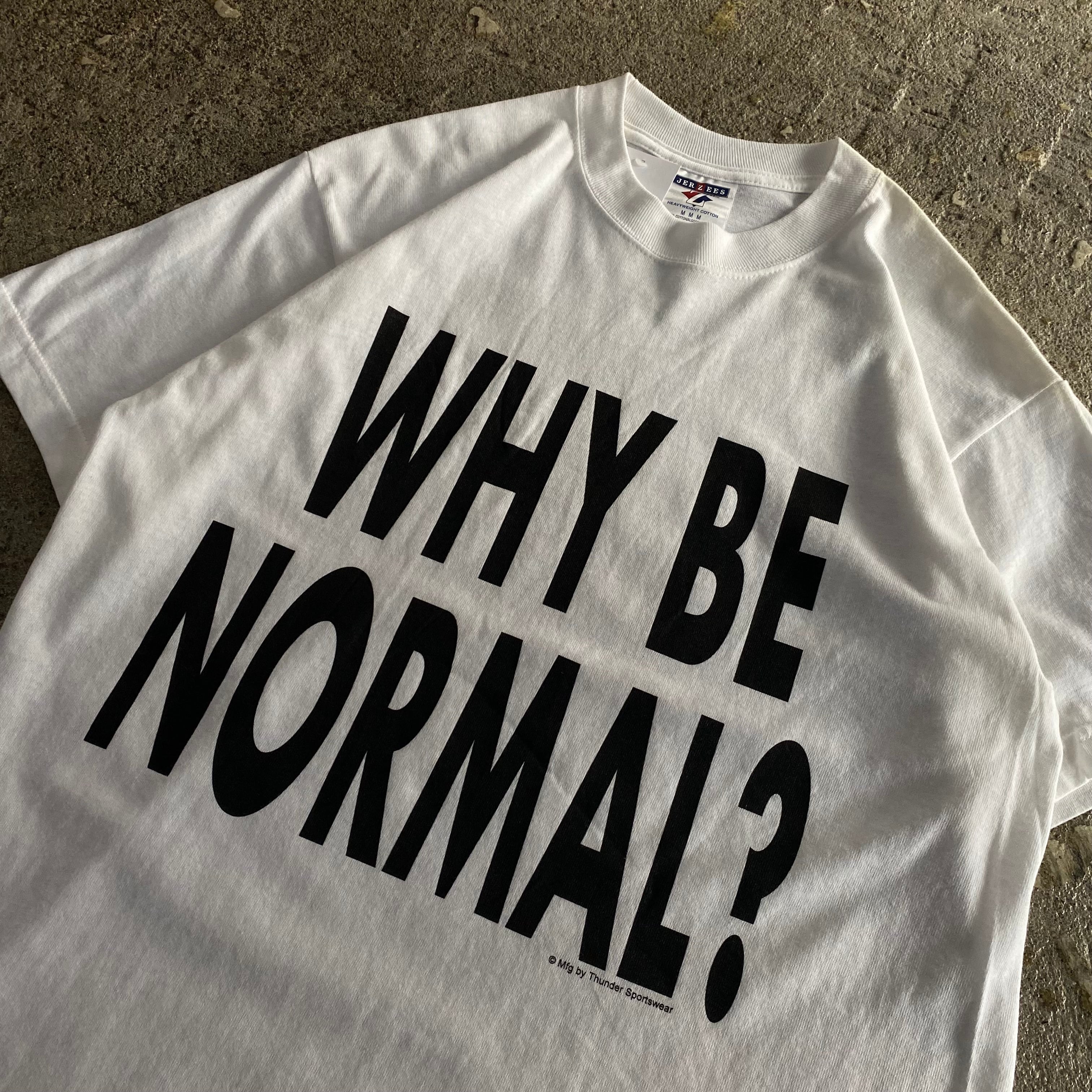 90s "WHY BE NORMAL?" T-shirt【仙台店】 | What’z up