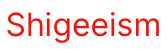 Shigeeism