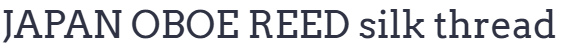 JAPAN OBOE REED silk thread oboe reeds"日本双簧管簧片专卖店