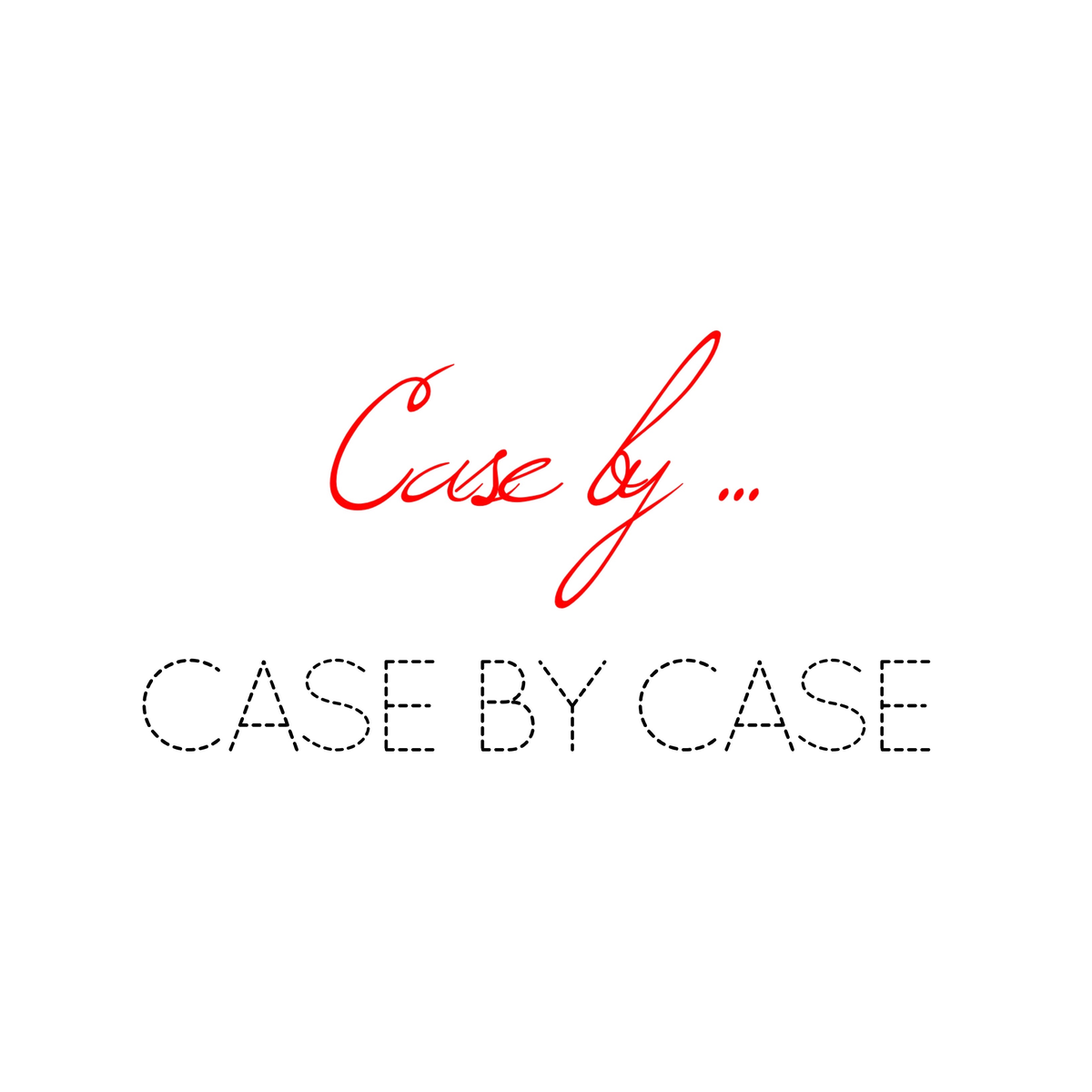 CASE BY CASE case-by-case