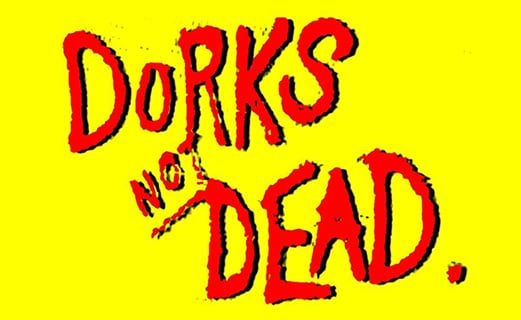 DORKS NOT DEAD