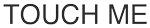 touchme