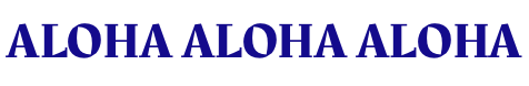 ALOHA ALOHA ALOHA