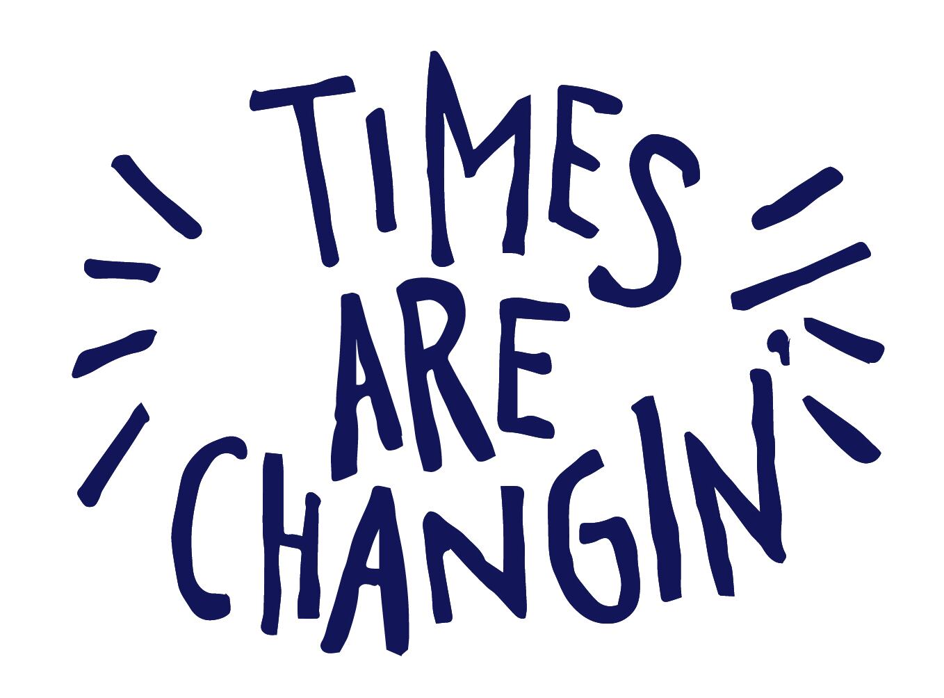 TIMES ARE CHANGIN'